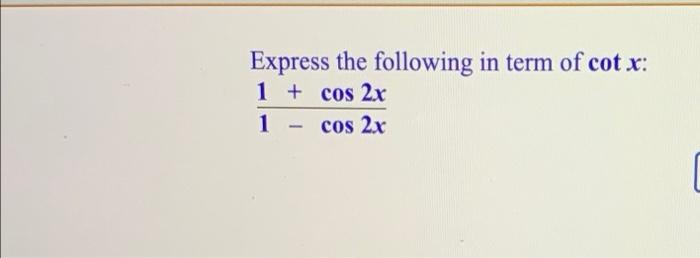 Solved Express the following in term of cotx : | Chegg.com