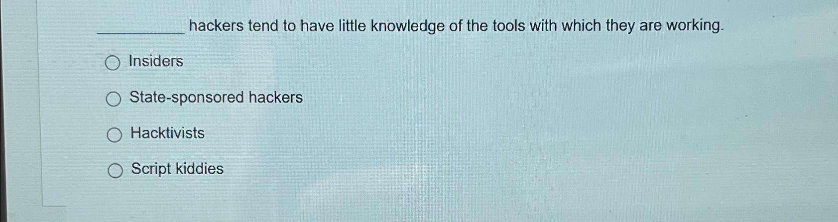 Solved hackers tend to have little knowledge of the tools | Chegg.com