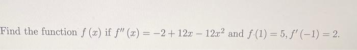 Solved Find the function f(x) if f′′(x)=−2+12x−12x2 and | Chegg.com
