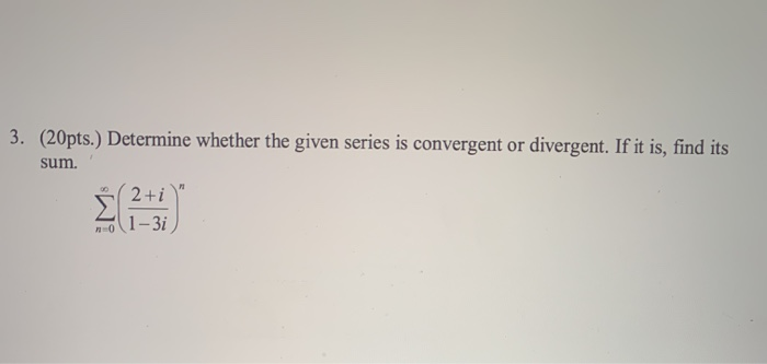 Solved 3. (20pts.) Determine whether the given series is | Chegg.com Solved 3. (20pts.) Determine whether the given series is | Chegg.com