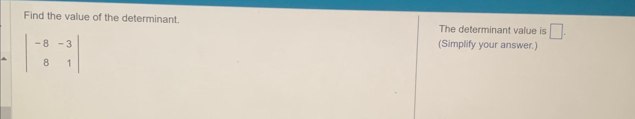 Solved Find the value of the determinant.|[-8,-3],[8,1]|The | Chegg.com