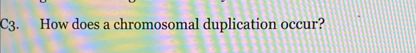Solved C3. ﻿How does a chromosomal duplication occur? | Chegg.com