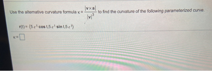 Solved VXa Use the alternative curvature formula k= To find | Chegg.com Solved VXa Use the alternative curvature formula k= To find | Chegg.com