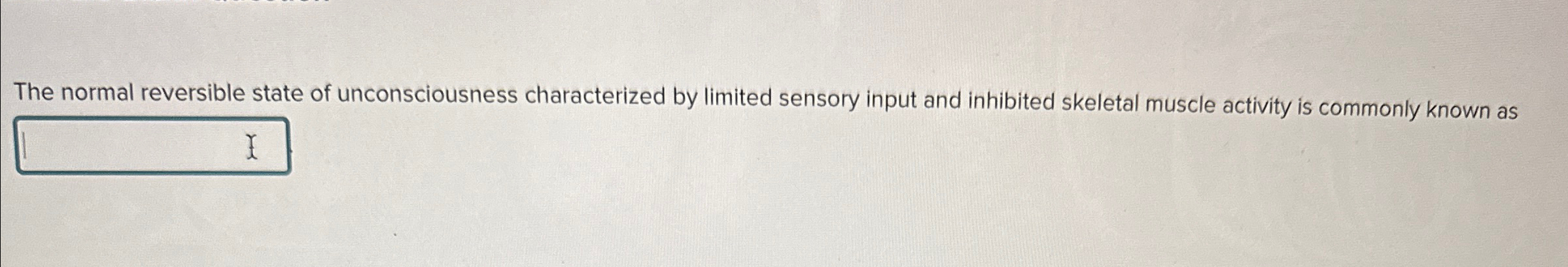 Solved The normal reversible state of unconsciousness | Chegg.com