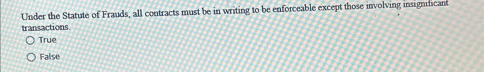 Solved Under the Statute of Frauds, all contracts must be in | Chegg.com