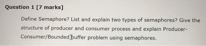Solved Question 1 [7 marks] Define Semaphore? List and | Chegg.com