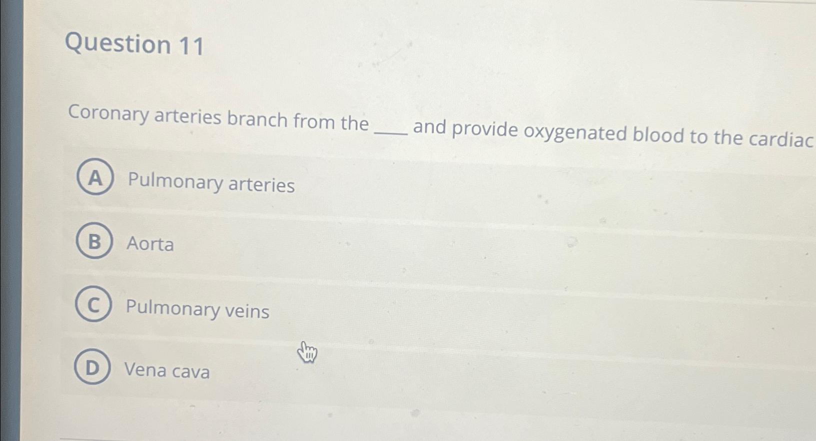 Solved Question 11Coronary arteries branch from the and | Chegg.com