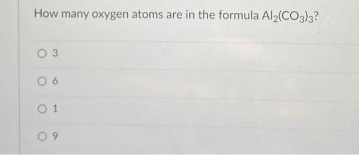 Solved How many oxygen atoms are in the formula Al2(CO3)3? O | Chegg.com