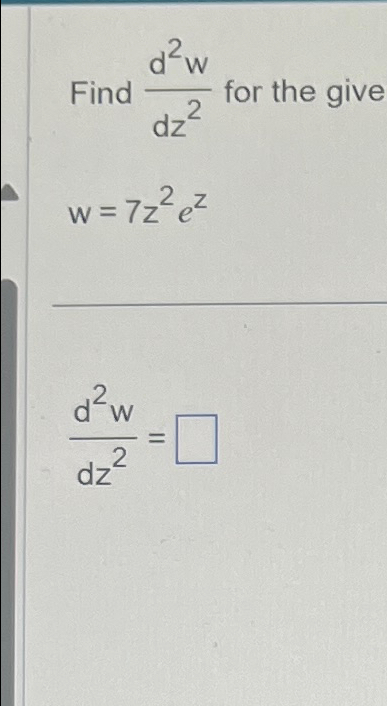 Solved Find d2wdz2 ﻿for the givew=7z2ezd2wdz2= | Chegg.com