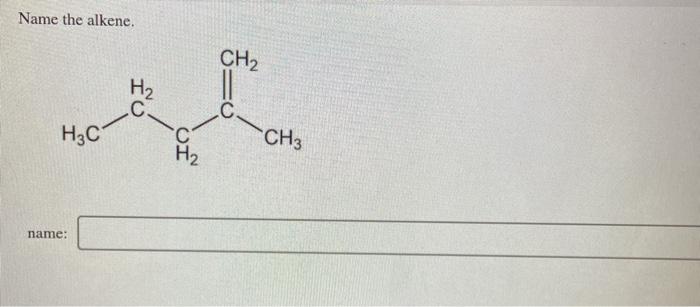 Solved Name the alkene. CH2 H₂ C H3C С H₂ CH3 name: | Chegg.com