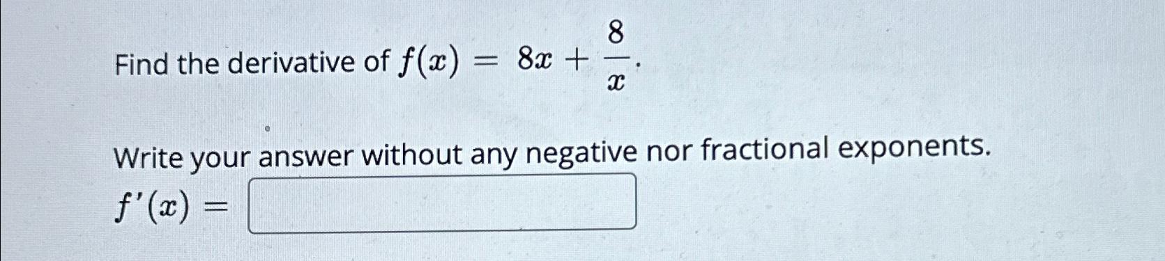 Solved Find the derivative of f(x)=8x+8xWrite your answer | Chegg.com