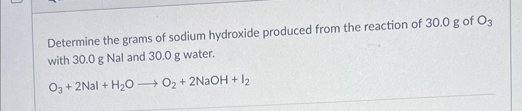 Solved Determine the grams of sodium hydroxide produced from | Chegg.com