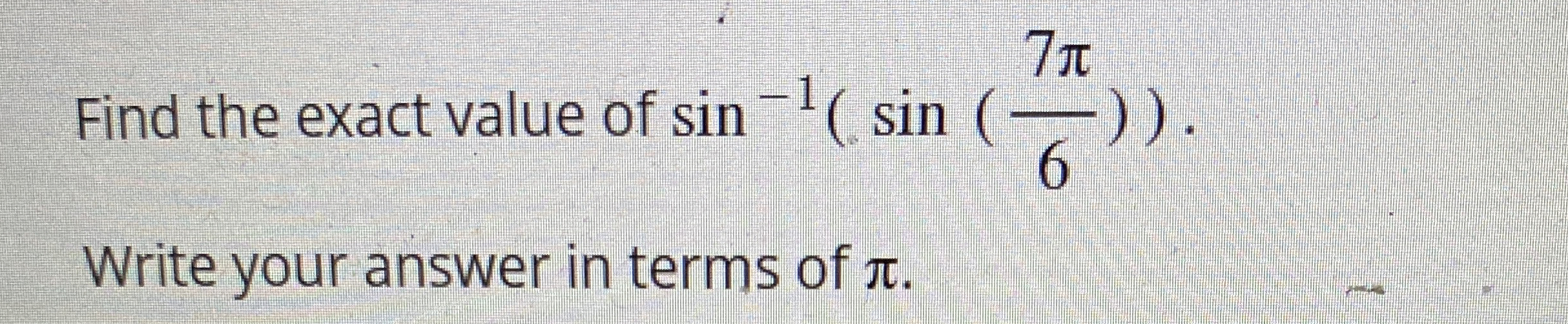 Solved Find the exact value of sin-1(sin(7π6)).Write your | Chegg.com
