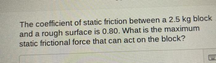 Solved The coefficient of static friction between a 2.5 kg | Chegg.com
