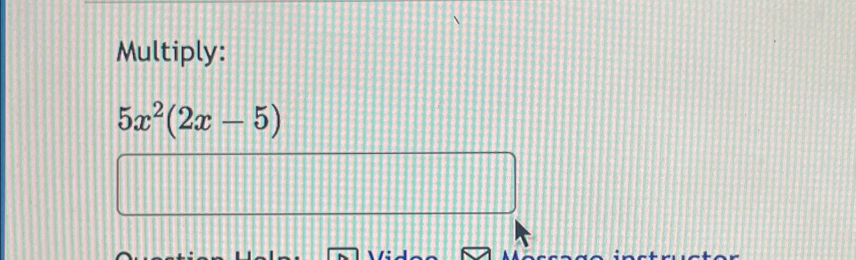 Solved Multiply:5x2(2x-5) | Chegg.com