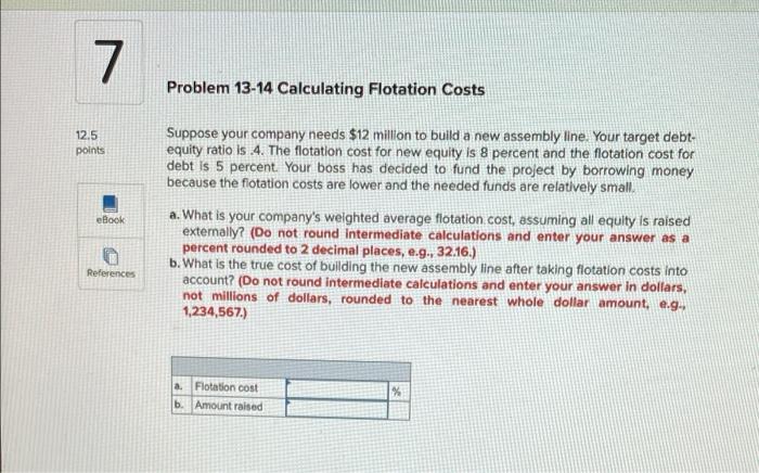 Solved 7 Problem 13-14 Calculating Flotation Costs 12.5 | Chegg.com