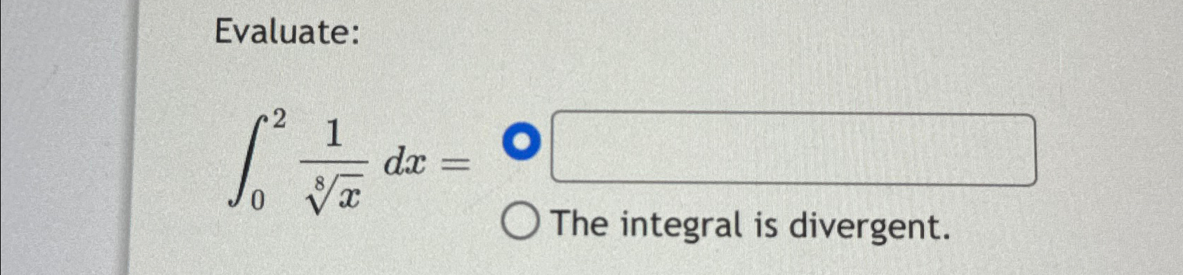 Solved Evaluate:∫021x8dx=The integral is divergent. | Chegg.com