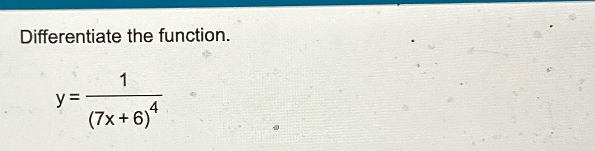 Solved Differentiate the function.y=1(7x+6)4 | Chegg.com
