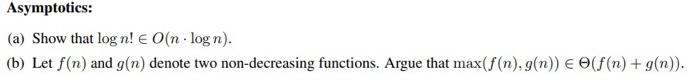 Solved Asymptotics: (a) Show that logn!∈O(n⋅logn). (b) Let | Chegg.com