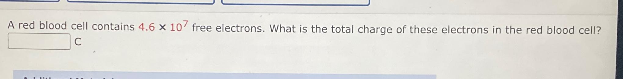 Solved A red blood cell contains 4.6×107 ﻿free electrons. | Chegg.com