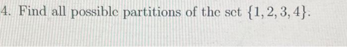 Solved 4. Find all possible partitions of the set {1,2,3,4}. | Chegg.com