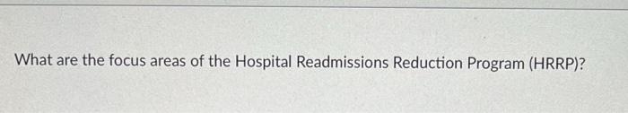 Solved What are the focus areas of the Hospital Readmissions | Chegg.com