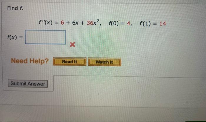Solved Find f. f"(x) = 6 + 6x + 36x2, f(0) = 4, f(1) = 14 | Chegg.com