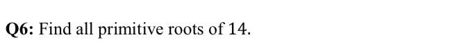 Solved Q6: Find all primitive roots of 14. | Chegg.com