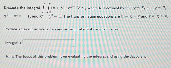Solved Evaluate the integral ∬R(x+y)⋅ex2−y2dA, where R is | Chegg.com
