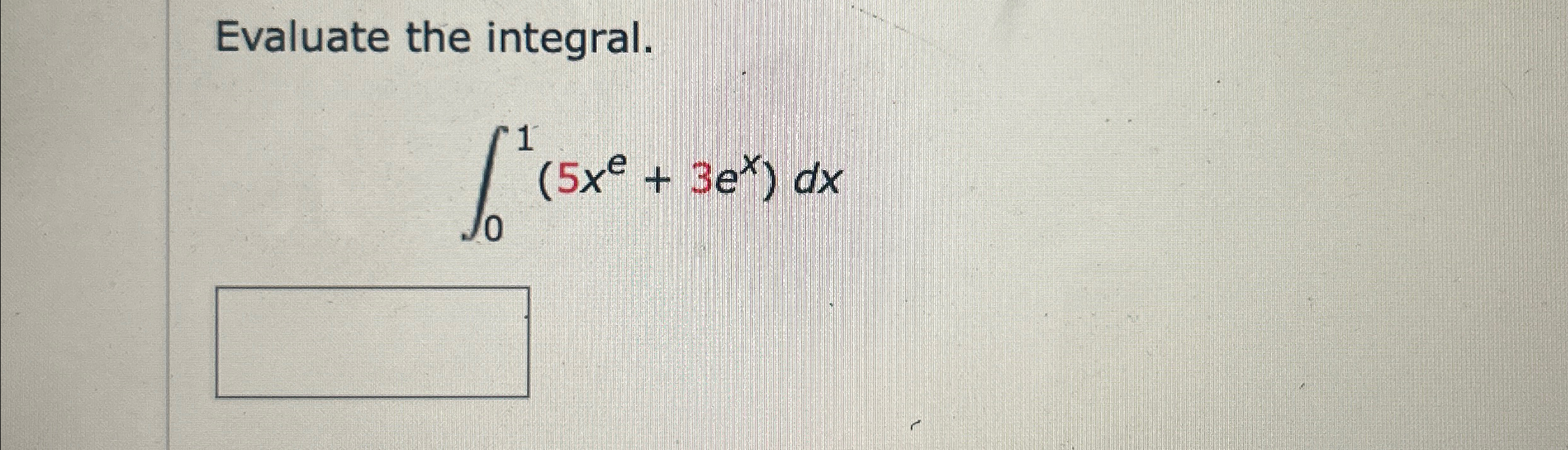 Solved Evaluate the integral.∫01(5xe+3ex)dx | Chegg.com