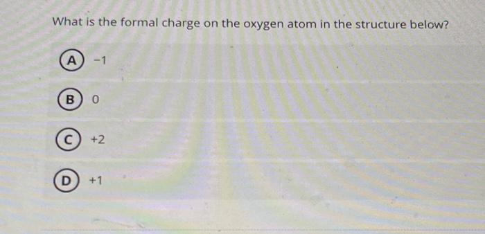 What is the formal charge on the oxygen atom in the | Chegg.com