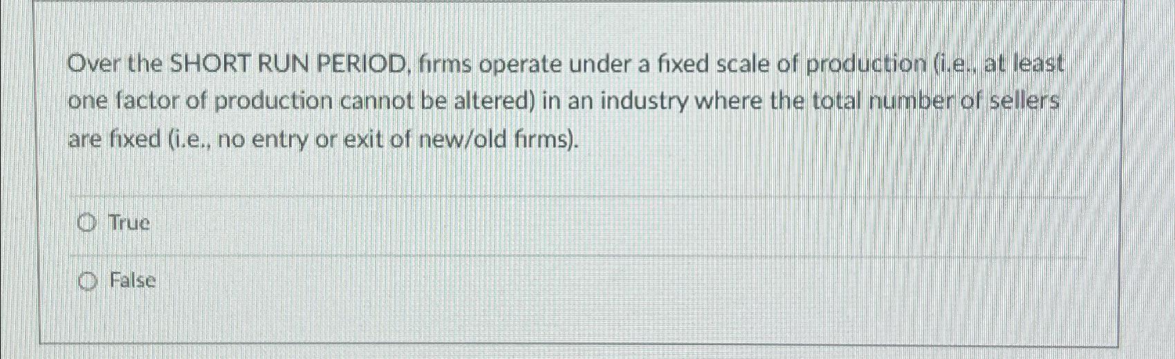 Solved Over the SHORT RUN PERIOD, firms operate under a | Chegg.com