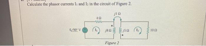 Solved Calculate the phasor currents 11 and 12 in the | Chegg.com