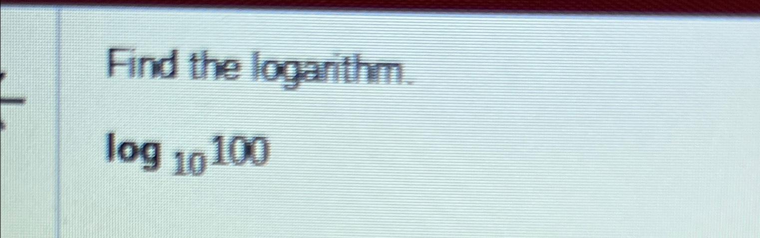 Solved Find the logarithm.log10100 | Chegg.com