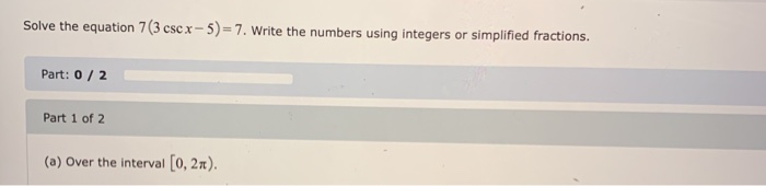 Solved Solve the equation 7(3 cscx-5)=7. Write the numbers | Chegg.com