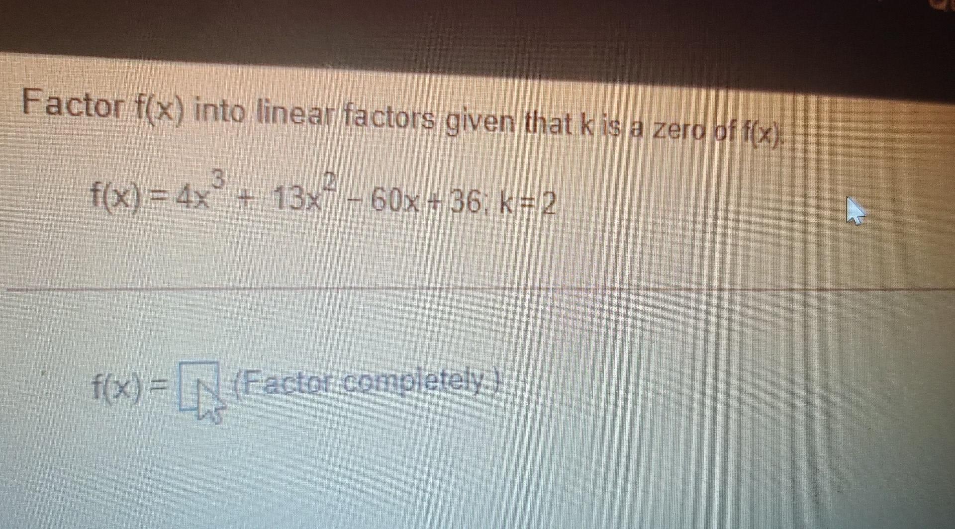 Solved Factor f(x) into linear factors given that k is a | Chegg.com