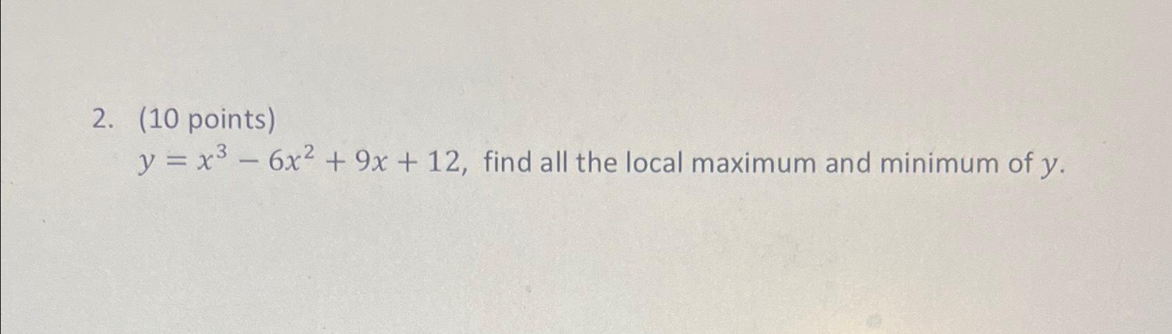 Solved (10 ﻿points)y=x3-6x2+9x+12, ﻿find all the local | Chegg.com
