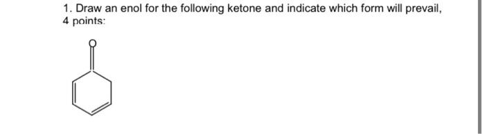 Solved 1. Draw an enol for the following ketone and indicate | Chegg.com