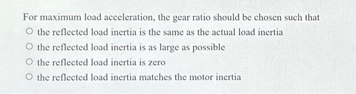 Solved For maximum load acceleration, the gear ratio should | Chegg.com