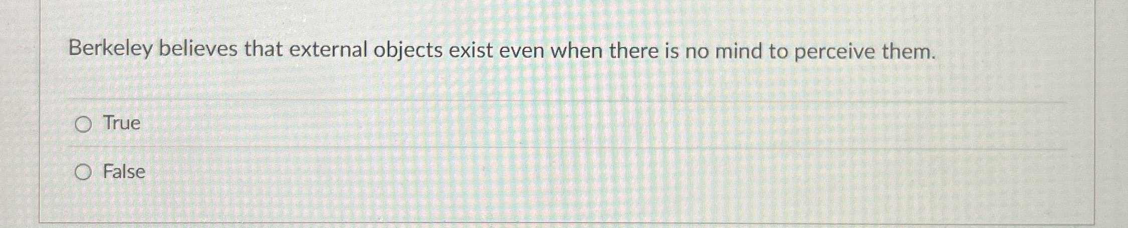 Solved Berkeley believes that external objects exist even | Chegg.com