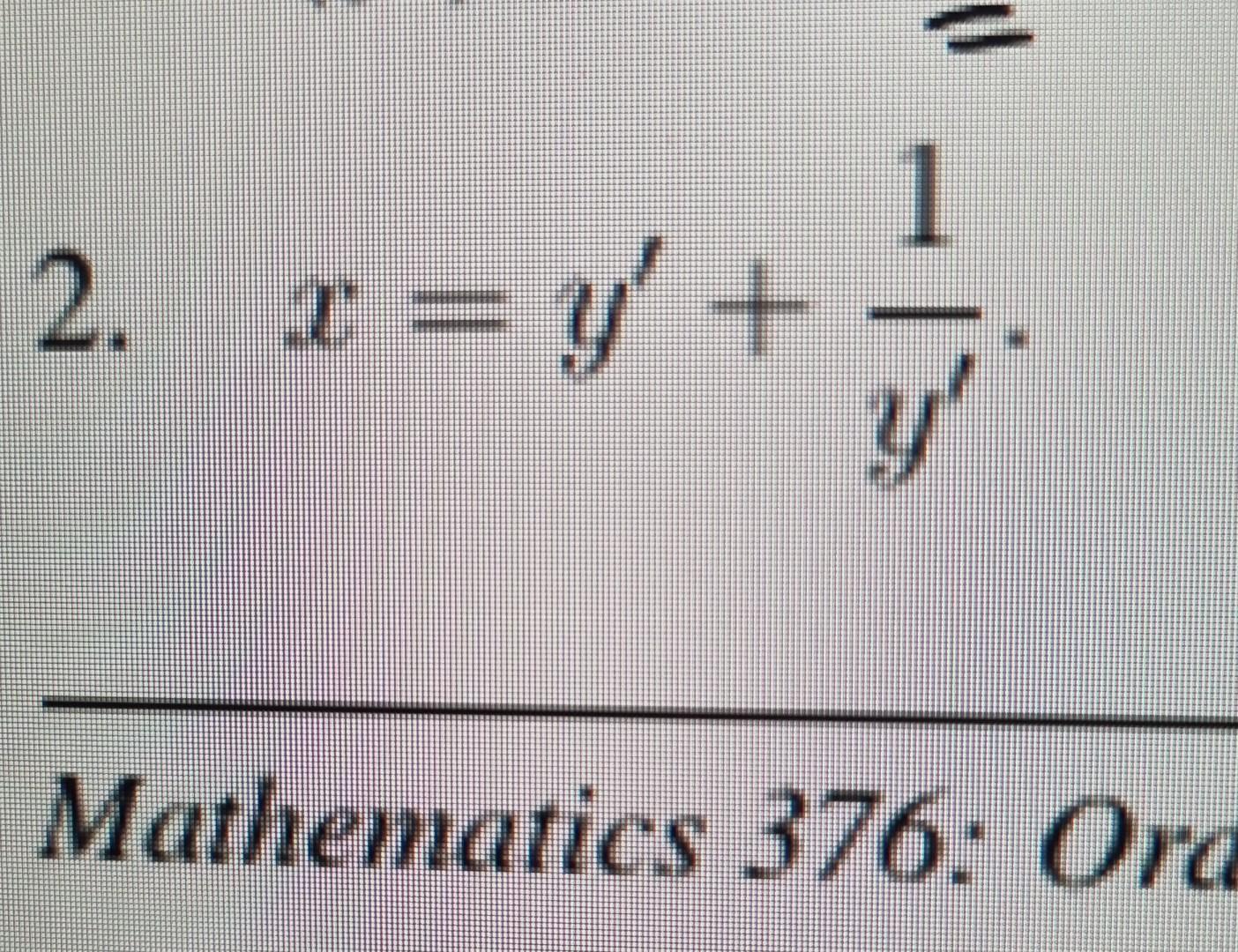 Solved 2. x=y′+y′1 Mathematics 376: Orc | Chegg.com