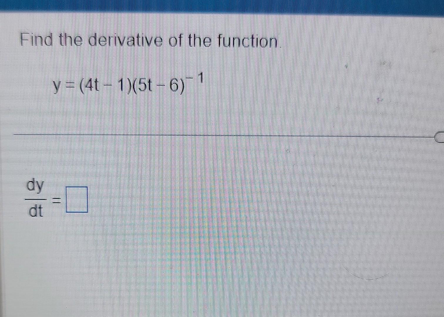 Solved Find the derivative of the function. y=(4t−1)(5t−6)−1 | Chegg.com
