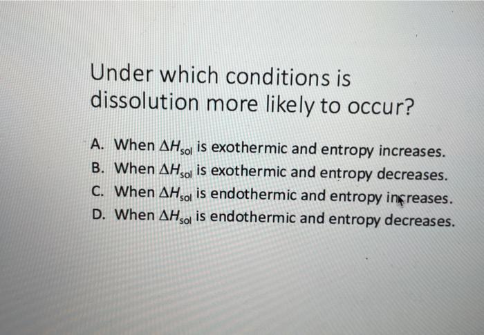 Solved Under which conditions is dissolution more likely to | Chegg.com