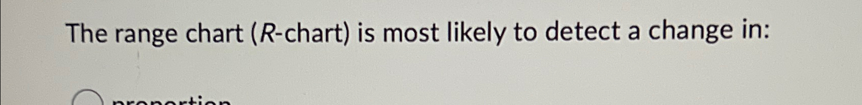 Solved The range chart ( R-chart) ﻿is most likely to detect | Chegg.com