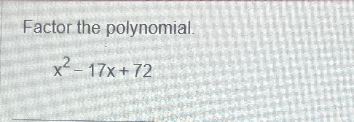 Solved Factor the polynomial.x2-17x+72 | Chegg.com