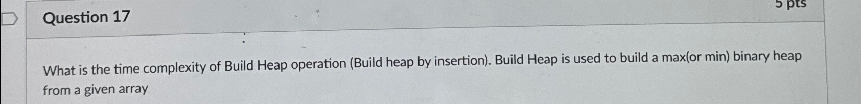 Solved Question 17What is the time complexity of Build Heap | Chegg.com