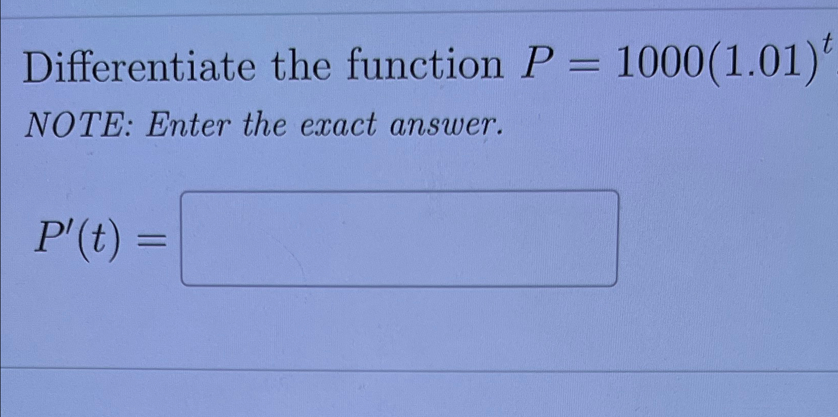 Solved Differentiate the function P=1000(1.01)t ﻿NOTE: Enter | Chegg.com