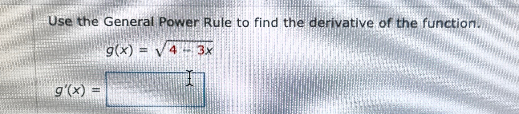 Solved Use the General Power Rule to find the derivative of | Chegg.com
