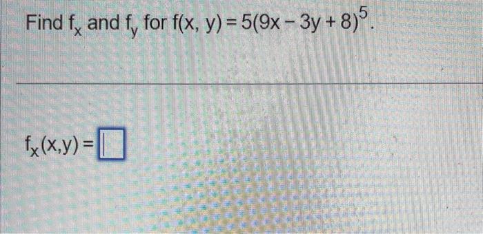 Solved Find fx and fy for f(x,y)=5(9x−3y+8)5 fx(x,y)= | Chegg.com