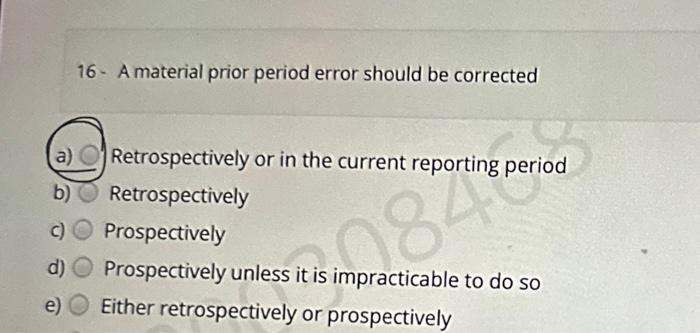 Solved 16. A material prior period error should be corrected | Chegg.com